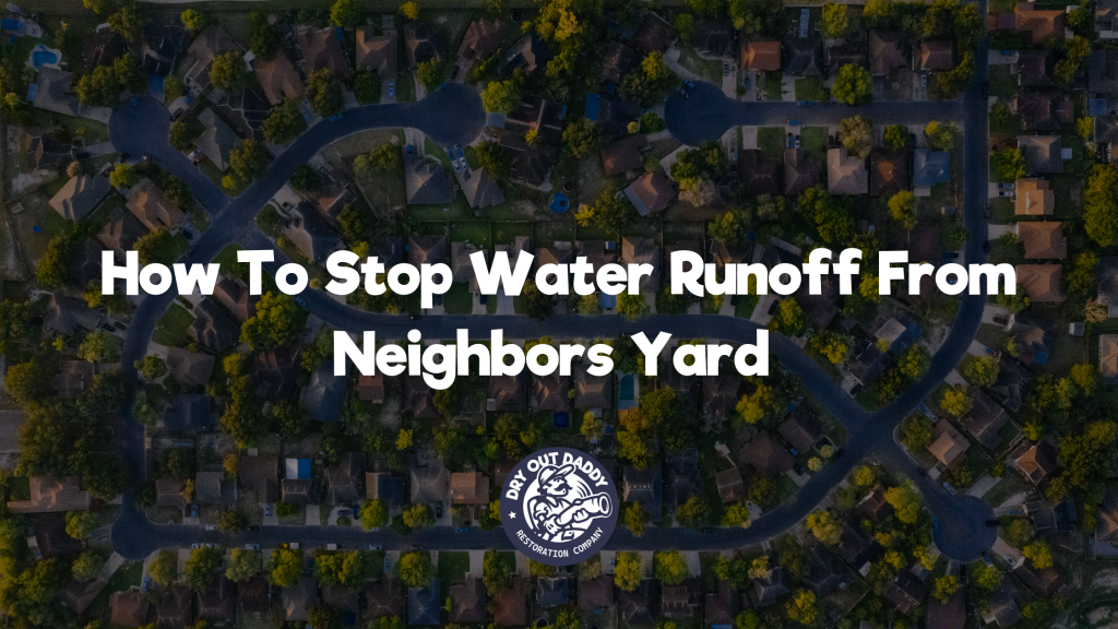 How To Stop Water Runoff From Neighbors Yard - Dry Out Daddy Restoration